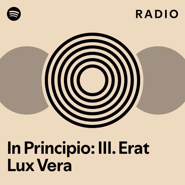 In Principio: III. Erat Lux Vera Radio - playlist by Spotify | Spotify