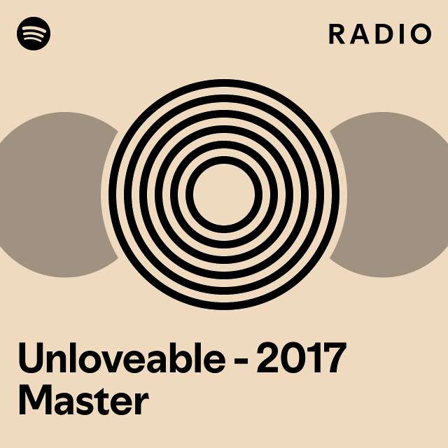 Unloveable - 2017 Master Radio - playlist by Spotify | Spotify