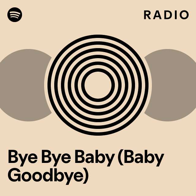 Bye Bye Baby (Baby Goodbye) Radio - playlist by Spotify | Spotify