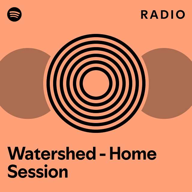 Watershed - Home Session Radio - playlist by Spotify | Spotify