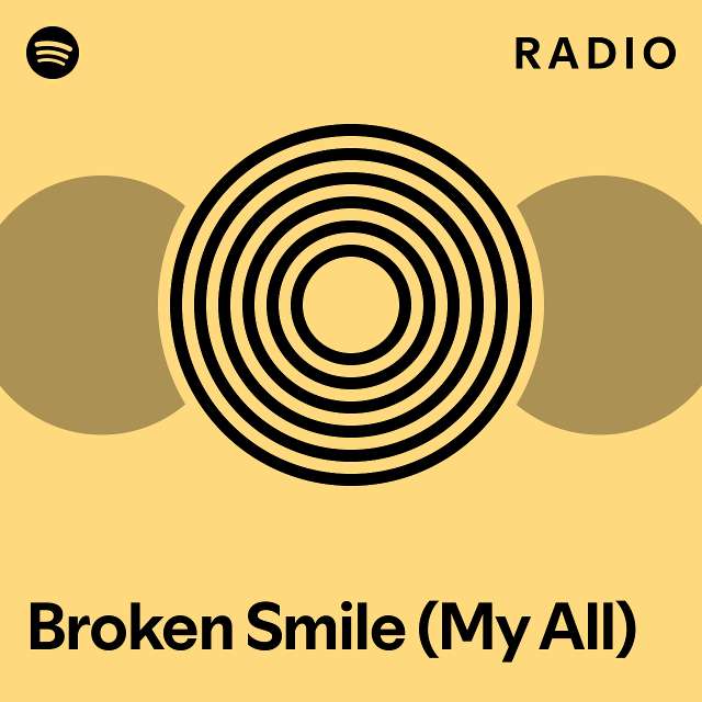 Broken Smile (My All) Radio - playlist by Spotify | Spotify