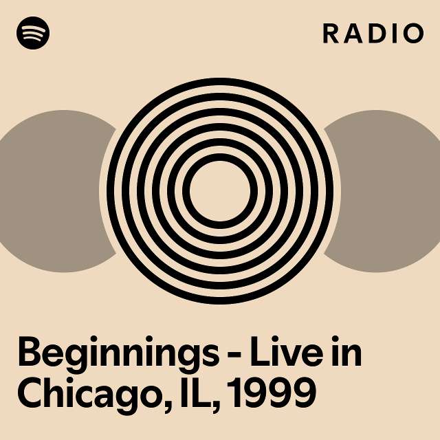 Beginnings - Live in Chicago, IL, 1999 Radio - playlist by Spotify ...