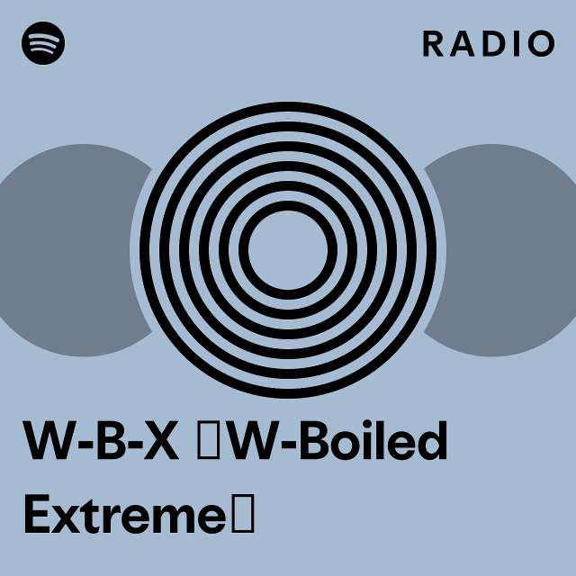 W-B-X 〜W-Boiled Extreme〜 Radio - playlist by Spotify | Spotify