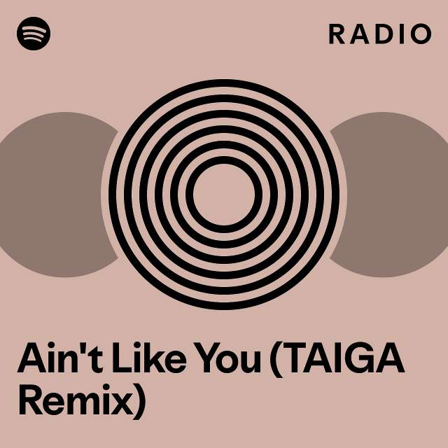 Ain't Like You (TAIGA Remix) Radio - playlist by Spotify | Spotify