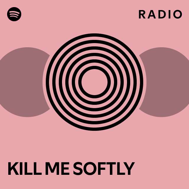 KILL ME SOFTLY Radio - playlist by Spotify | Spotify