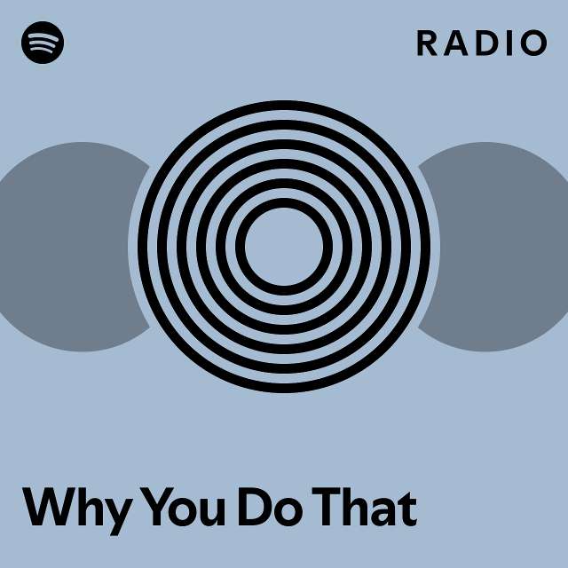 Why You Do That Radio - playlist by Spotify | Spotify
