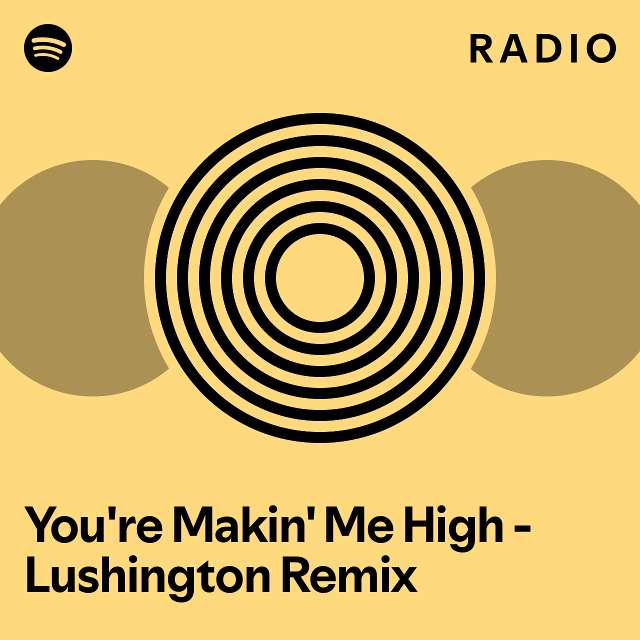 You're Makin' Me High - Lushington Remix Radio - playlist by Spotify ...