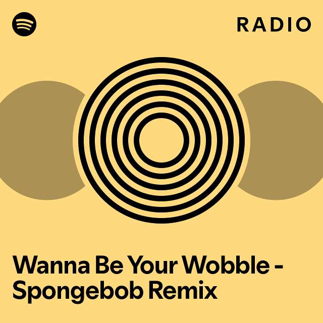Wanna Be Your Wobble - Spongebob Remix Radio - playlist by Spotify ...