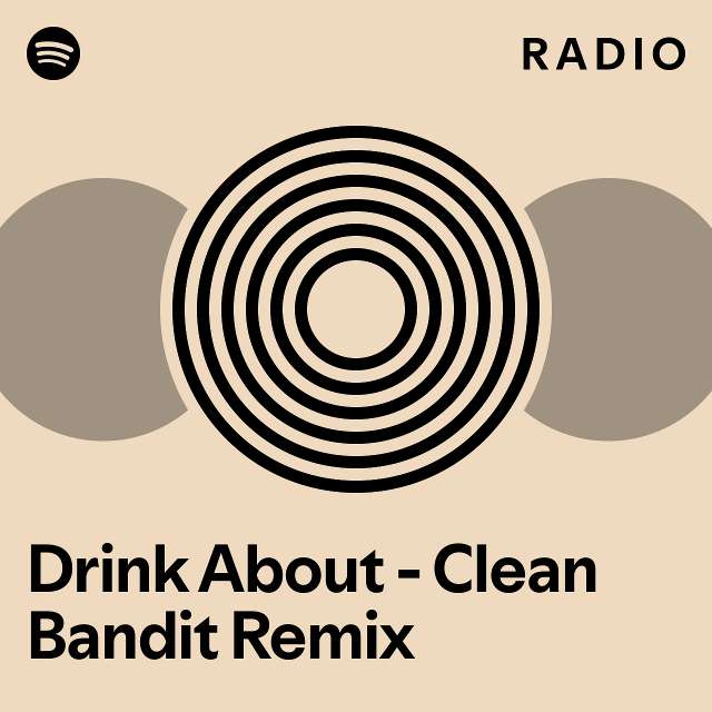 Drink About - Clean Bandit Remix Radio - playlist by Spotify | Spotify