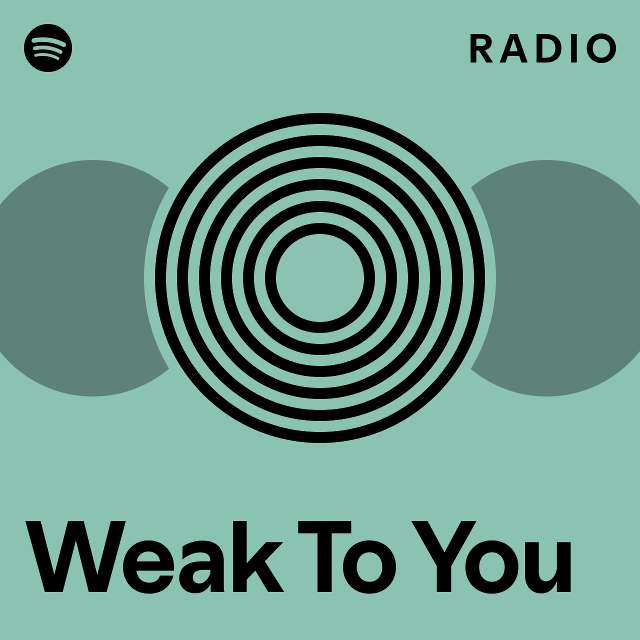 Weak To You Radio - playlist by Spotify | Spotify