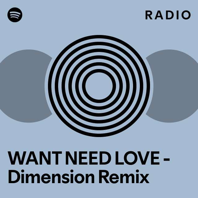 WANT NEED LOVE - Dimension Remix Radio - playlist by Spotify | Spotify