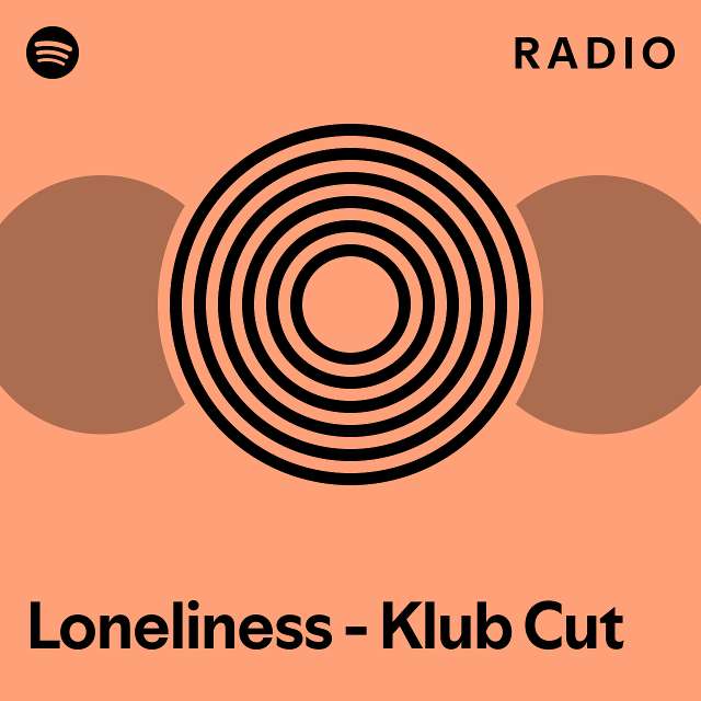Loneliness - Klub Cut Radio - playlist by Spotify | Spotify