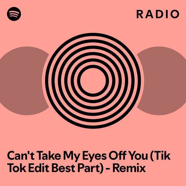 Can't Take My Eyes Off You (Tik Tok Edit Best Part) - Remix Radio - playlist by Spotify | Spotify