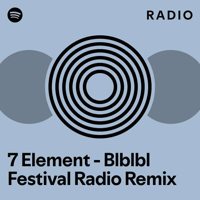 7 Element - Blblbl Festival Radio Remix Radio - playlist by Spotify ...