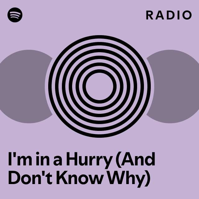 I'm in a Hurry (And Don't Know Why) Radio - playlist by Spotify | Spotify