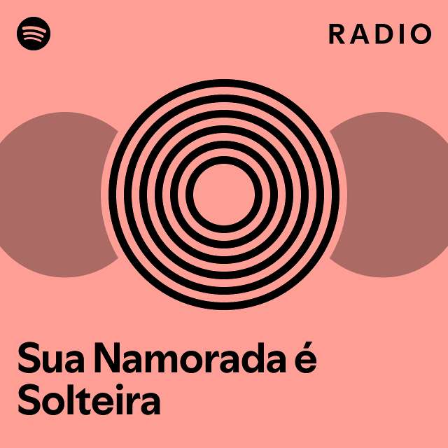 Sua Namorada é Solteira Radio Playlist By Spotify Spotify