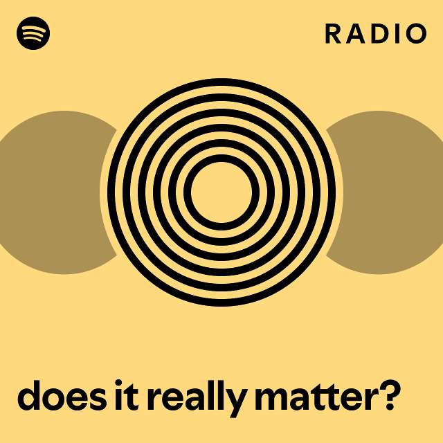 does it really matter? Radio - playlist by Spotify | Spotify