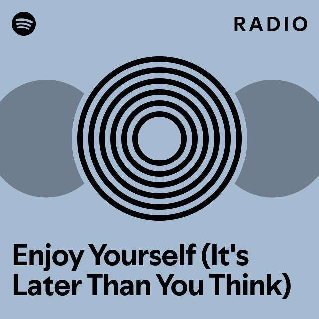 Enjoy Yourself (It's Later Than You Think) Radio - playlist by Spotify ...