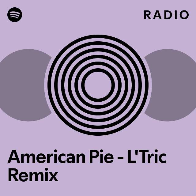 American Pie - L'Tric Remix Radio - playlist by Spotify | Spotify