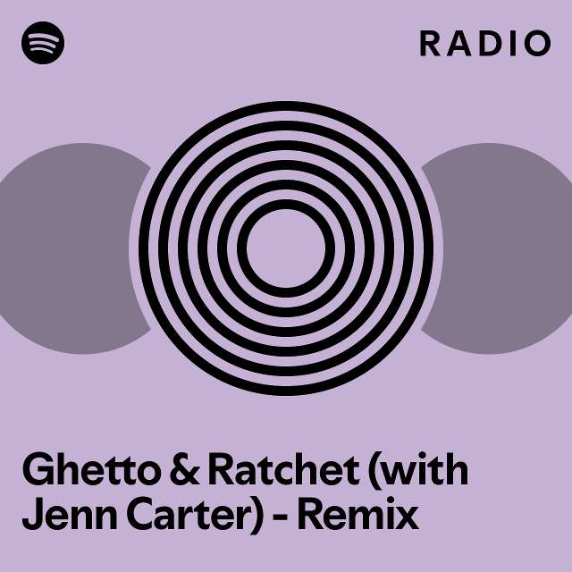 Ghetto & Ratchet (with Jenn Carter) - Remix Radio - playlist by Spotify | Spotify