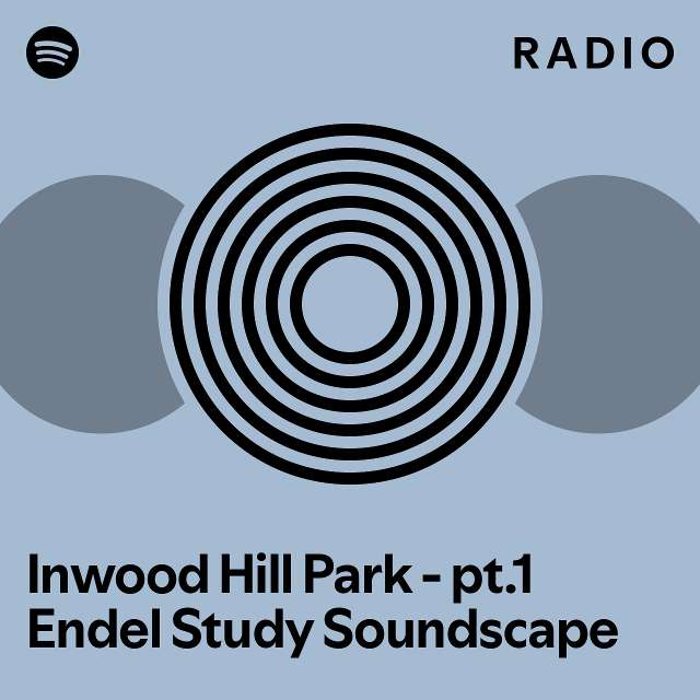 Inwood Hill Park - pt.1 Endel Study Soundscape Radio - playlist by Spotify | Spotify