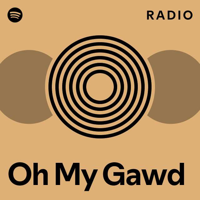 Oh My Gawd Radio - playlist by Spotify | Spotify