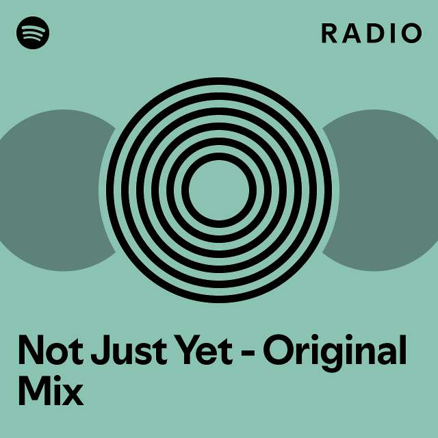 Not Just Yet - Original Mix Radio - playlist by Spotify | Spotify