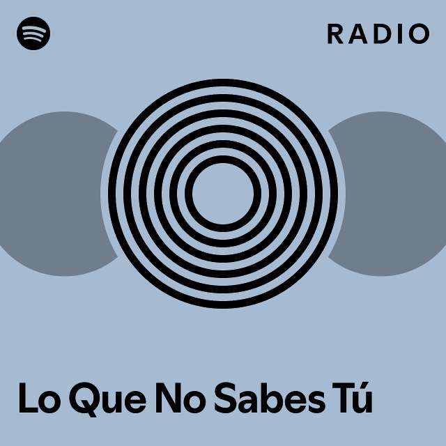 Lo Que No Sabes Tú Radio - playlist by Spotify | Spotify