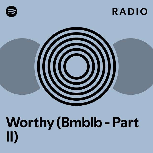 Worthy (Bmblb - Part II) Radio - playlist by Spotify | Spotify