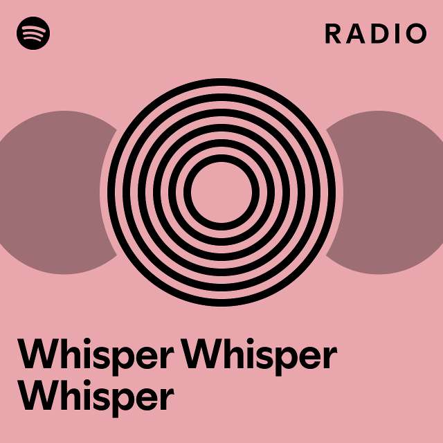 Whisper Whisper Whisper Radio - playlist by Spotify | Spotify