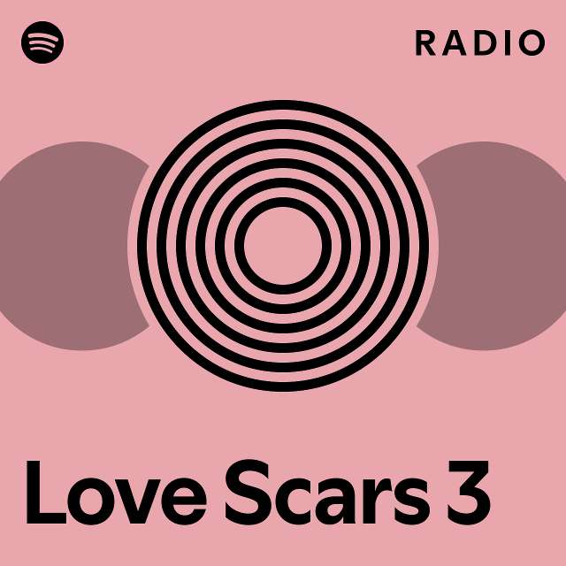 Love Scars 3 Radio - playlist by Spotify | Spotify