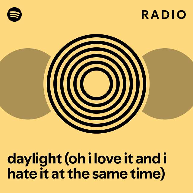 daylight (oh i love it and i hate it at the same time) Radio - playlist by Spotify | Spotify
