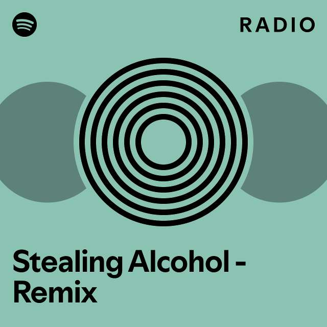 Stealing Alcohol - Remix Radio - playlist by Spotify | Spotify