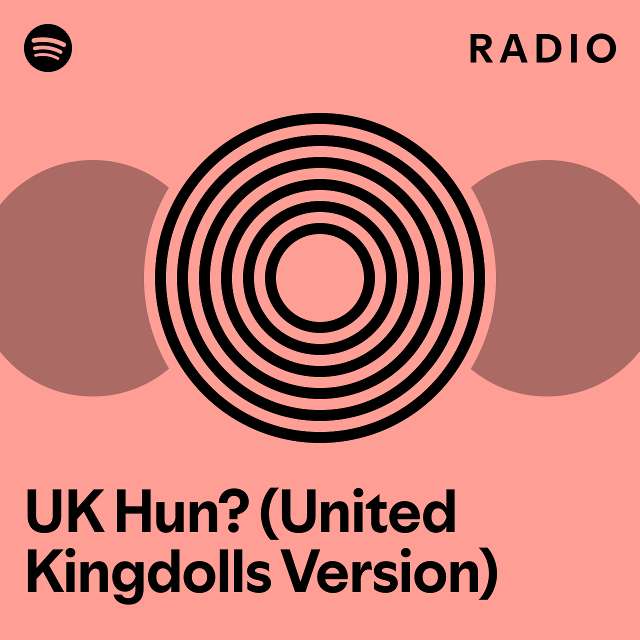UK Hun? (United Kingdolls Version) Radio - playlist by Spotify | Spotify