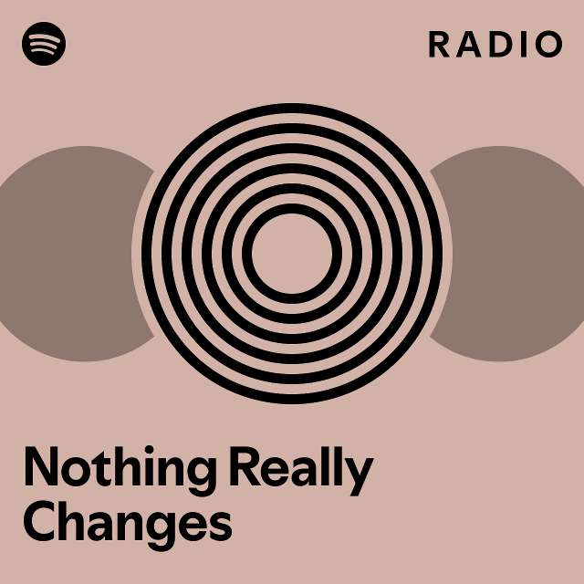 Nothing Really Changes Radio - playlist by Spotify | Spotify