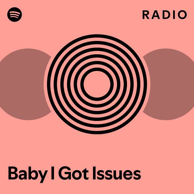Baby I Got Issues Radio - playlist by Spotify | Spotify