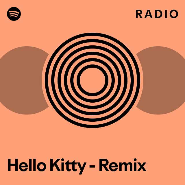 Hello Kitty - Remix Radio - playlist by Spotify | Spotify