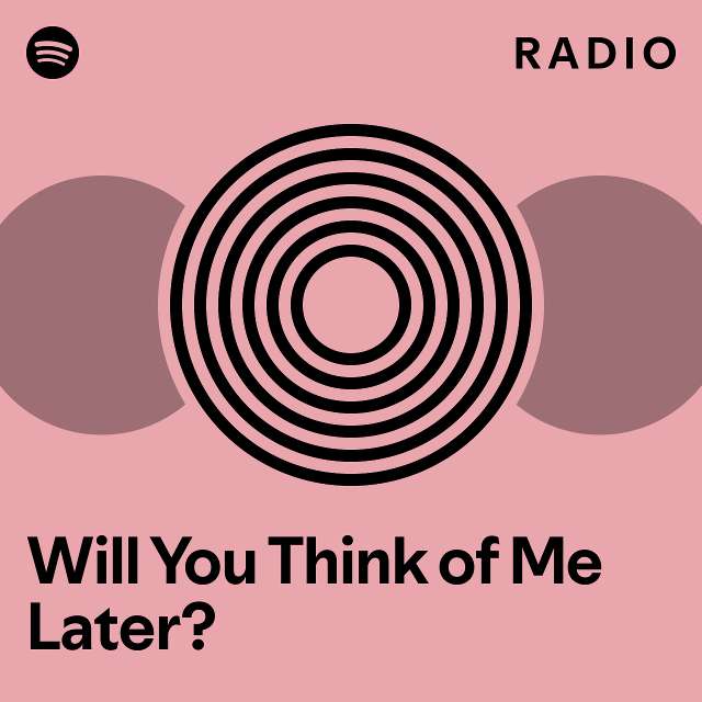 Will You Think of Me Later? Radio - playlist by Spotify | Spotify