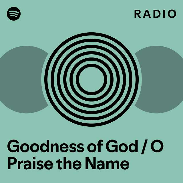 Goodness of God / O Praise the Name Radio - playlist by Spotify | Spotify