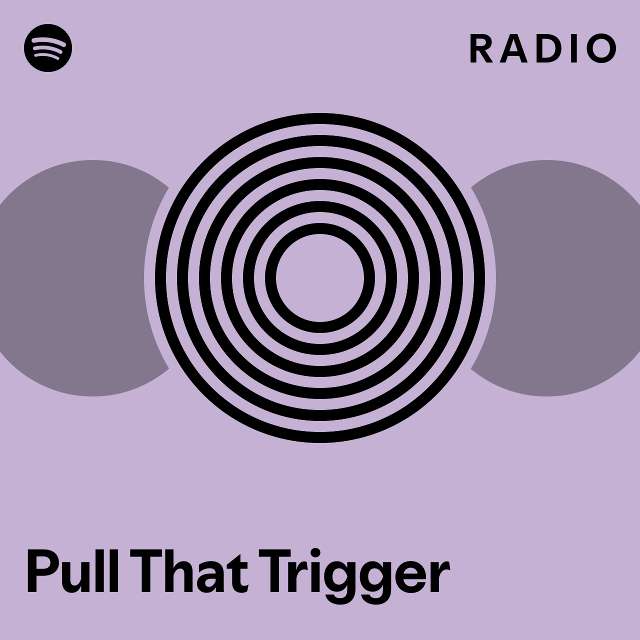 Pull That Trigger Radio - playlist by Spotify | Spotify