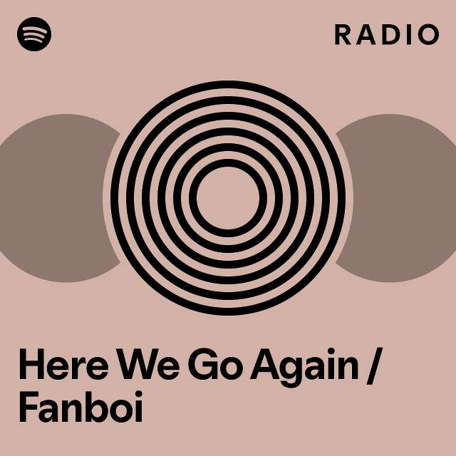 Here We Go Again / Fanboi Radio - playlist by Spotify | Spotify