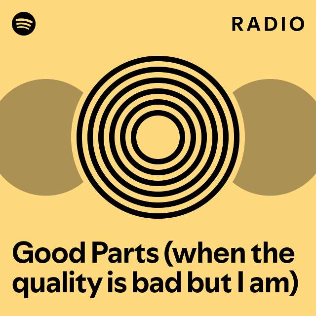 Good Parts (when the quality is bad but I am) Radio - playlist by ...