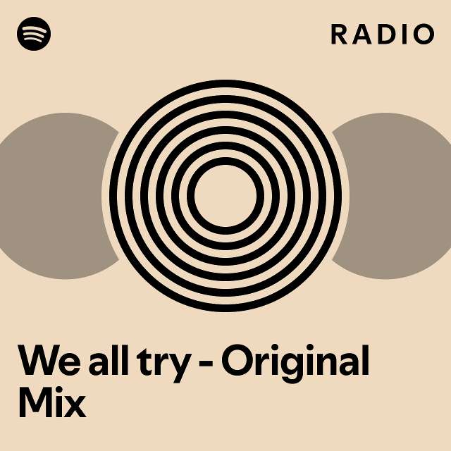 We all try - Original Mix Radio - playlist by Spotify | Spotify