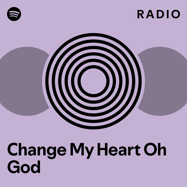 Change My Heart Oh God Radio - playlist by Spotify | Spotify