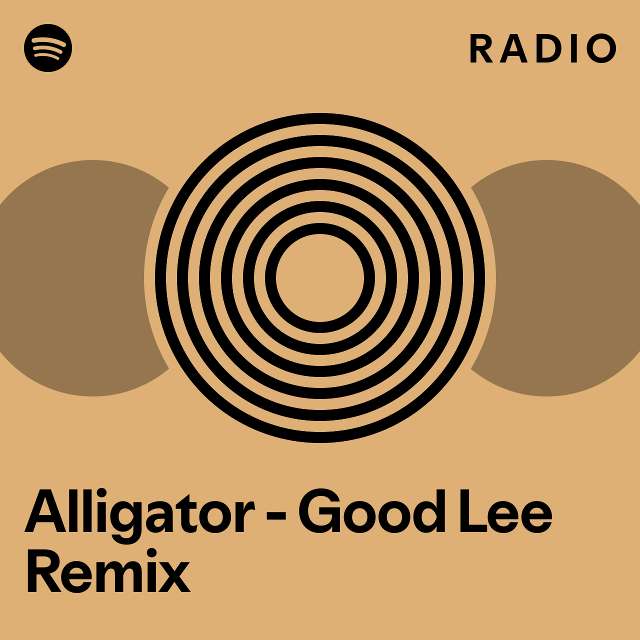 Alligator - Good Lee Remix Radio - playlist by Spotify | Spotify