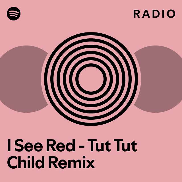 I See Red - Tut Tut Child Remix Radio - playlist by Spotify | Spotify