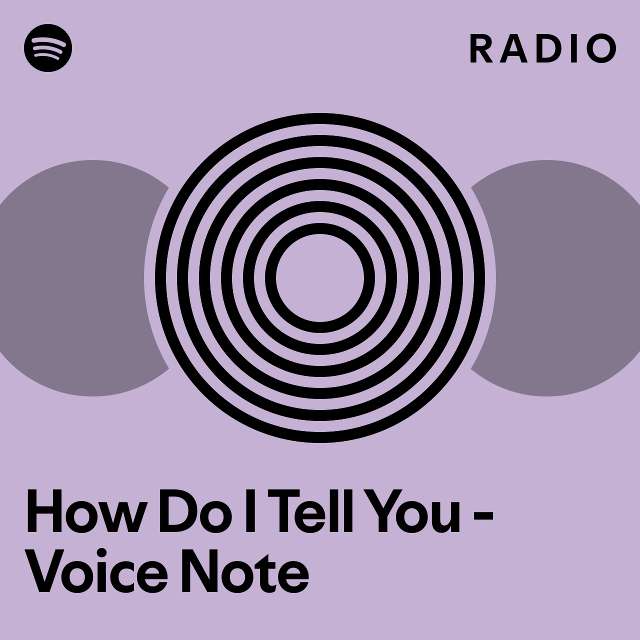 How Do I Tell You - Voice Note Radio - playlist by Spotify | Spotify