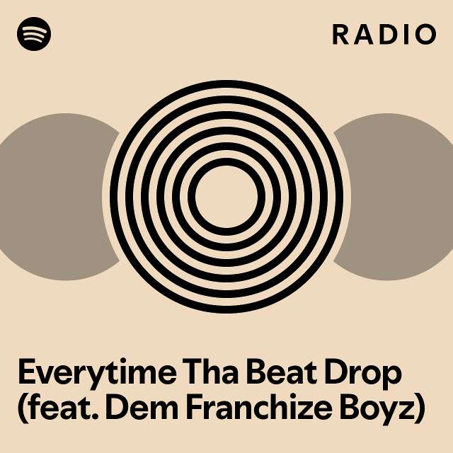 Everytime Tha Beat Drop (feat. Dem Franchize Boyz) Radio - playlist by Spotify | Spotify