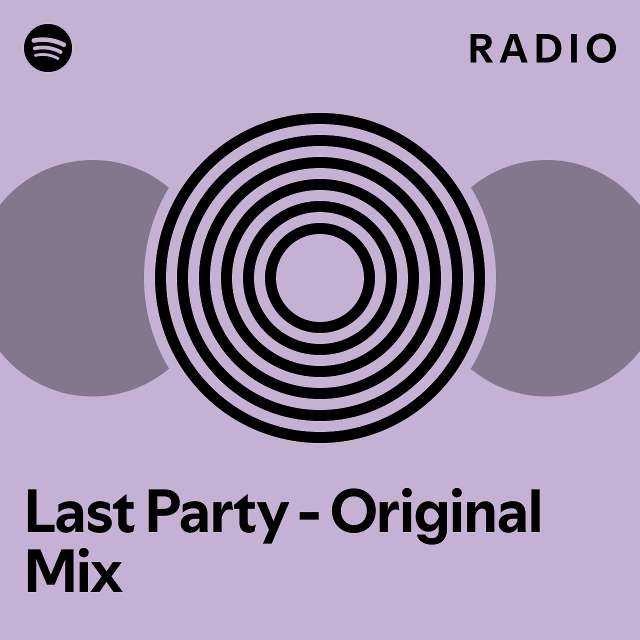 Last Party - Original Mix Radio - playlist by Spotify | Spotify