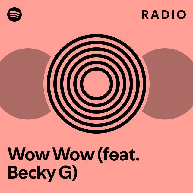 Wow Wow (feat. Becky G) Radio - playlist by Spotify | Spotify